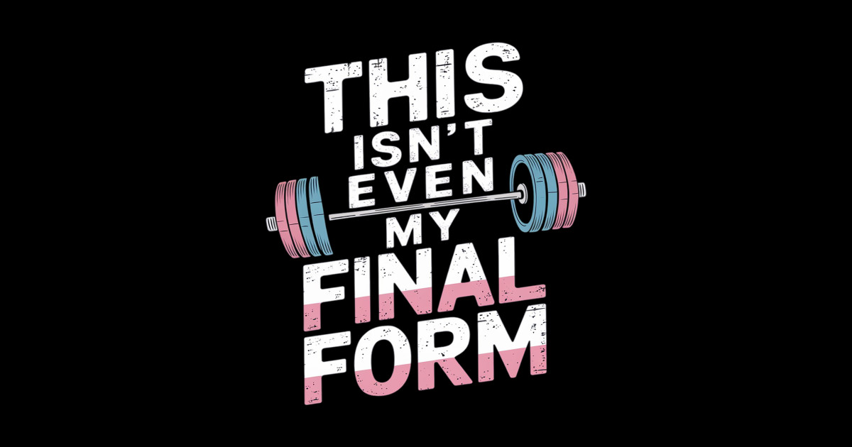 This Isnt Even My Final Form Trans-gender Gym Workout LGBT-Q - This ...