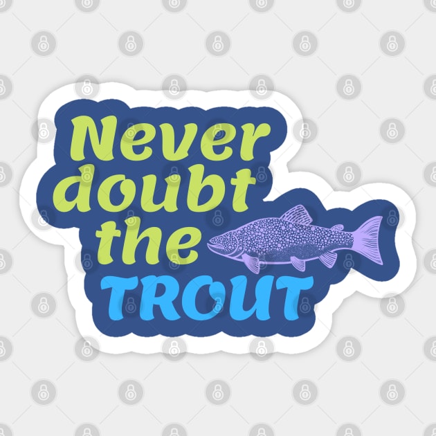 Never Doubt the Trout - Trout - Sticker | TeePublic