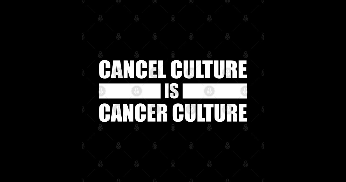 Cancel Culture Is Cancer Culture (White Text) - Cancel Culture ...