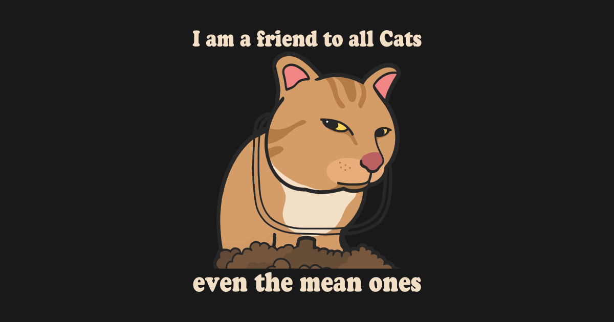 I Am A Friend To All Cats Even The Mean Ones - Cat Lover - T-Shirt ...