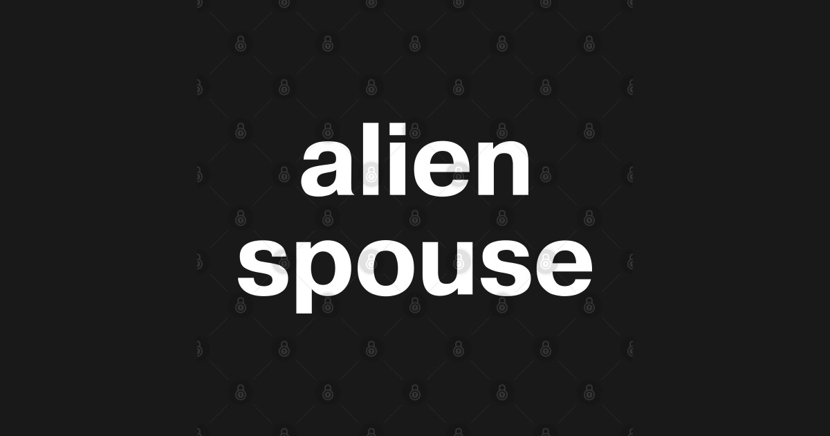 "alien spouse" in plain white letters - yes, that's official - Usa - T ...