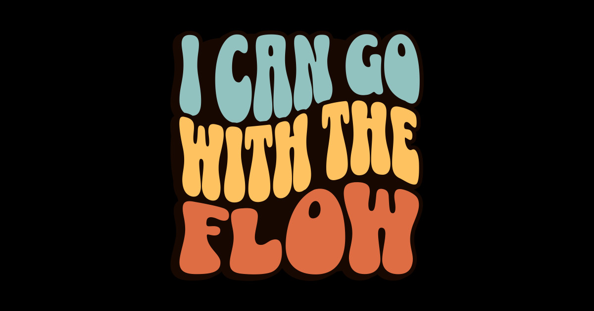 I Can Go with the Flow - Go With The Flow Design - Posters and Art ...
