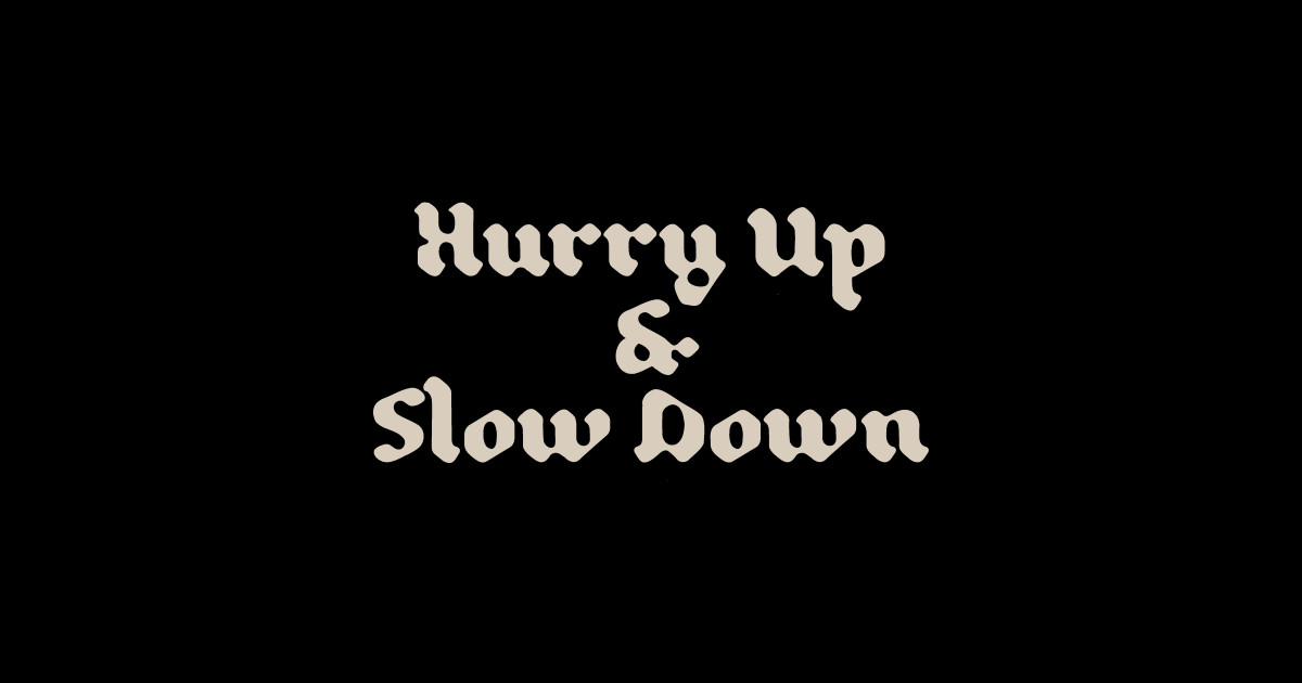 Hurry Up & Slow Down - Hurry Up And Wait - Sticker | TeePublic