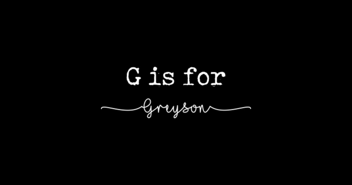 G Is For Greyson - G Is For Greyson - T-Shirt | TeePublic