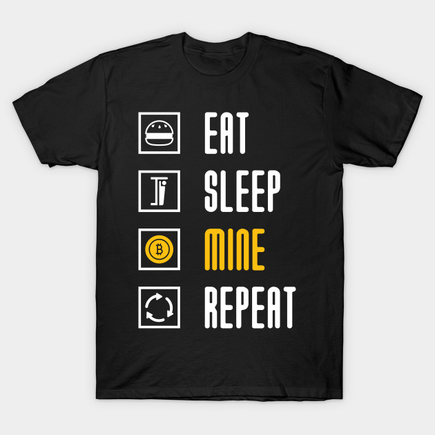 Eat Sleep Mine Repeat - Bitcoin Mining - Eat Sleep Bitcoin - T-Shirt ...