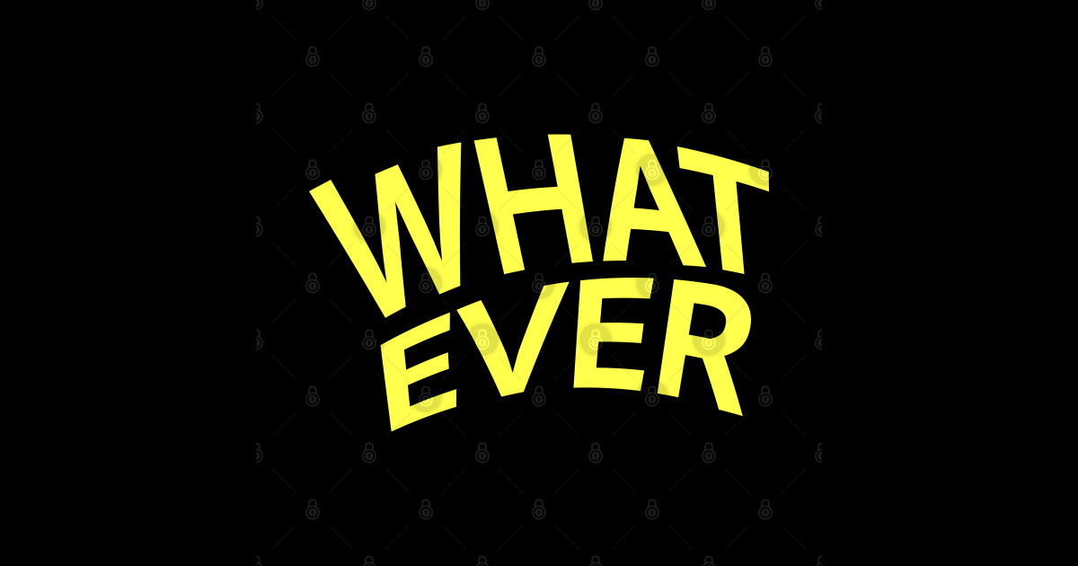 What. Ever. - Whatever - Sticker | TeePublic