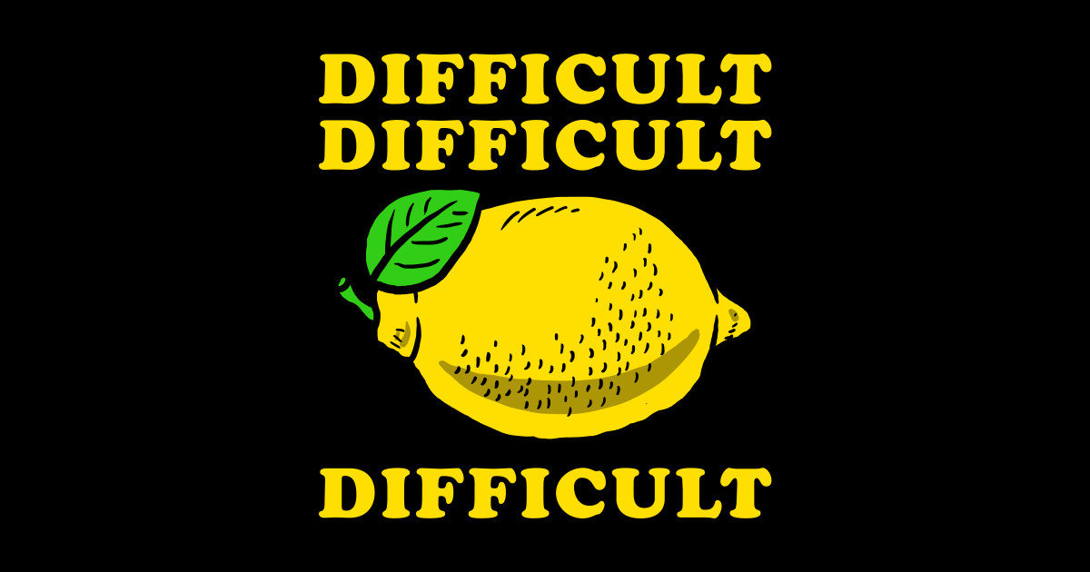 Difficult Difficult Lemon Difficult - Lemon - Sticker | TeePublic