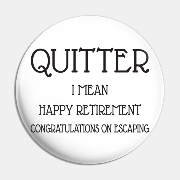 Quitter happy retirement - Quitter Happy Retirement - Pin | TeePublic