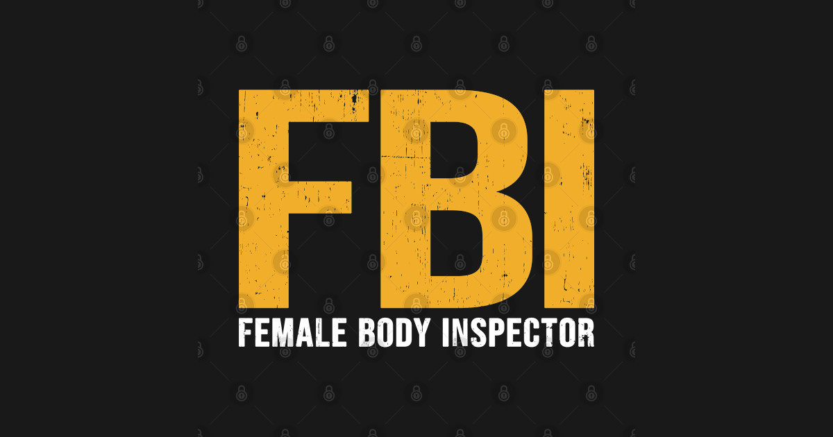 FBI Female Body Inspector - Fbi Female Body Inspector - T-Shirt | TeePublic