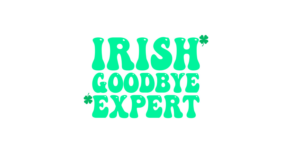 Irish Goodbye Expert Funny Irish Goodbye Expert - St Patricks Day - T ...