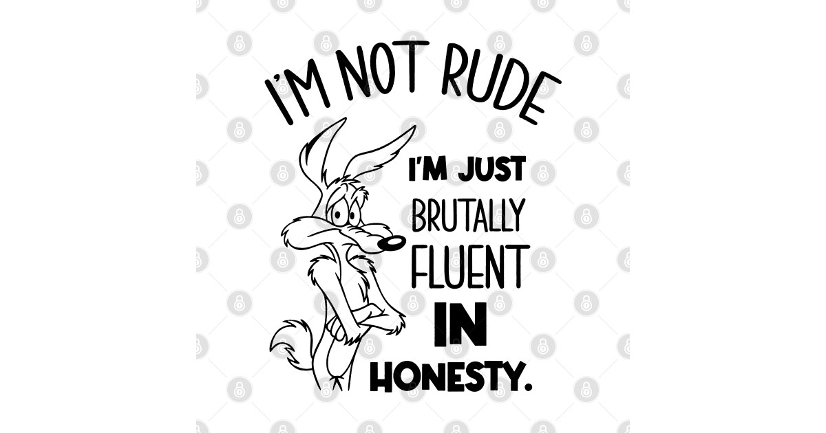 I'm Not Rude, I'm Just Brutally Fluent In Honesty - Im Not Rude - T ...