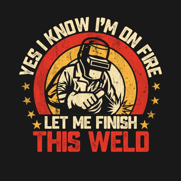 Yes I Know I'm On Fire Let Me Finish This Weld - Yes I Know Im On Fire ...