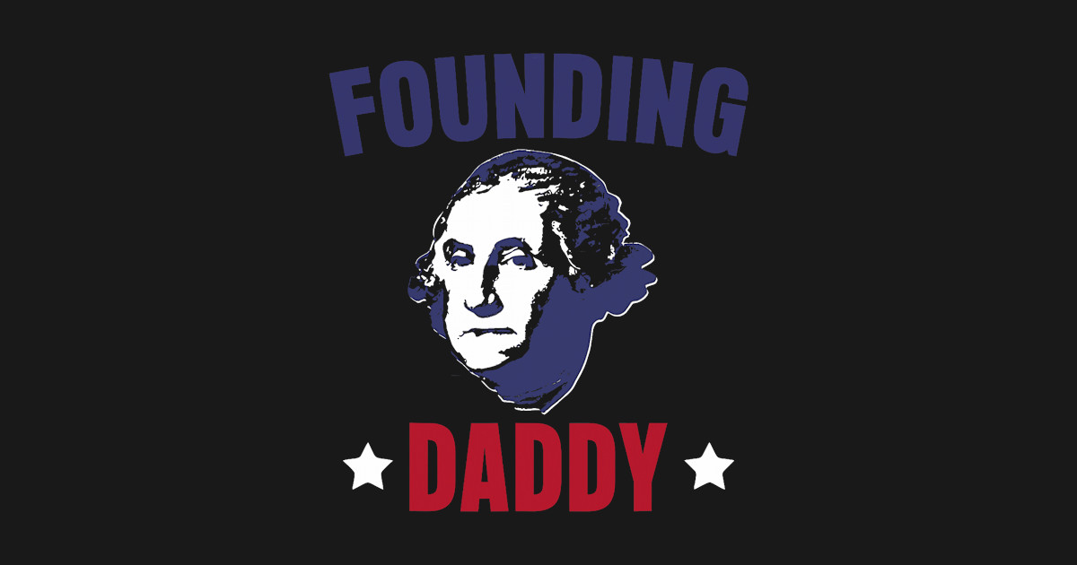 Founding Daddy Funny - Founding Daddy - T-Shirt | TeePublic
