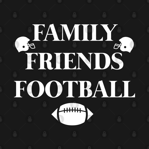 Family Friends Football - Football - T-Shirt | TeePublic