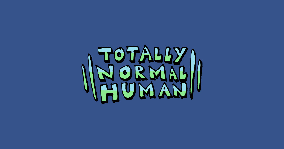 Totally Normal Human - Normal - T-Shirt | TeePublic