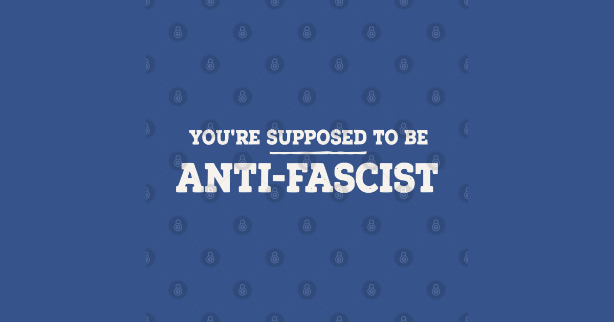 You're Supposed To Be Anti-Fascist Political Statement - Anti Fascist ...