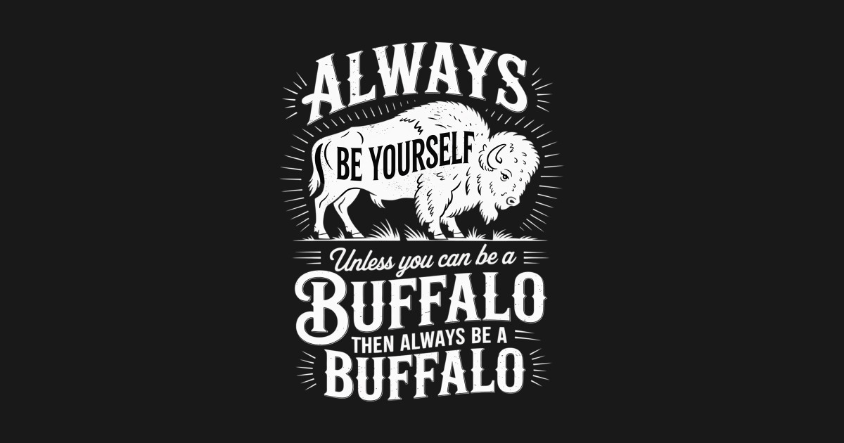 Always Be Yourself Be A Buffalo Bison Spirit Animal - Always Be ...