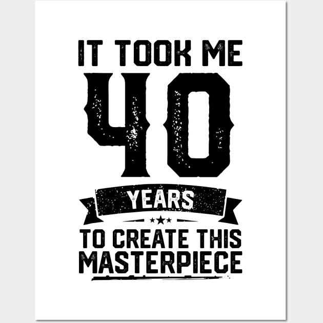 It Took Me 40 Years To Create This Masterpiece 40th Birthda - 40 Years ...