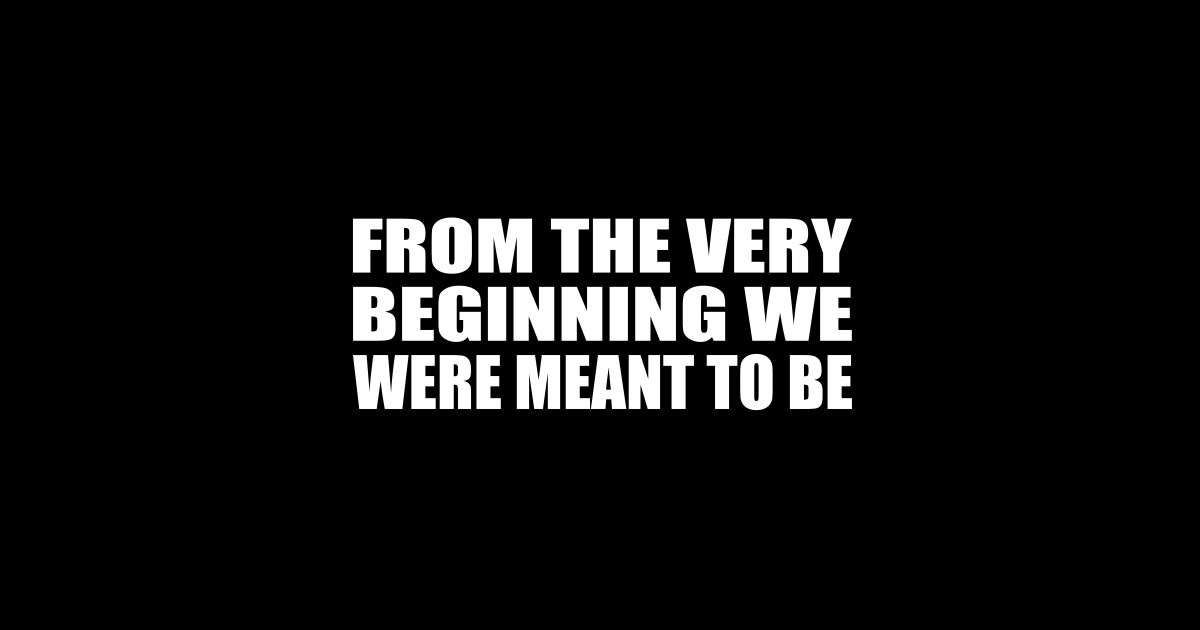 from the very beginning we were meant to be - From The Very Beginning ...