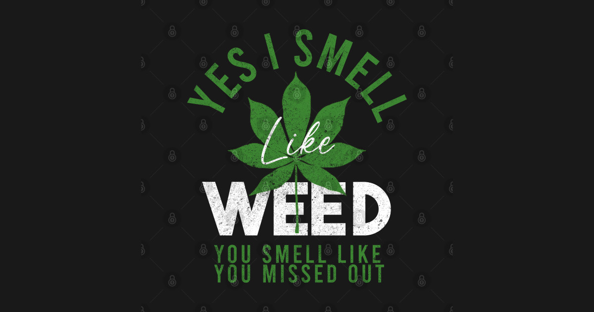 Weed Yes I smell like weed & You smell like you missed out - Weed - T ...