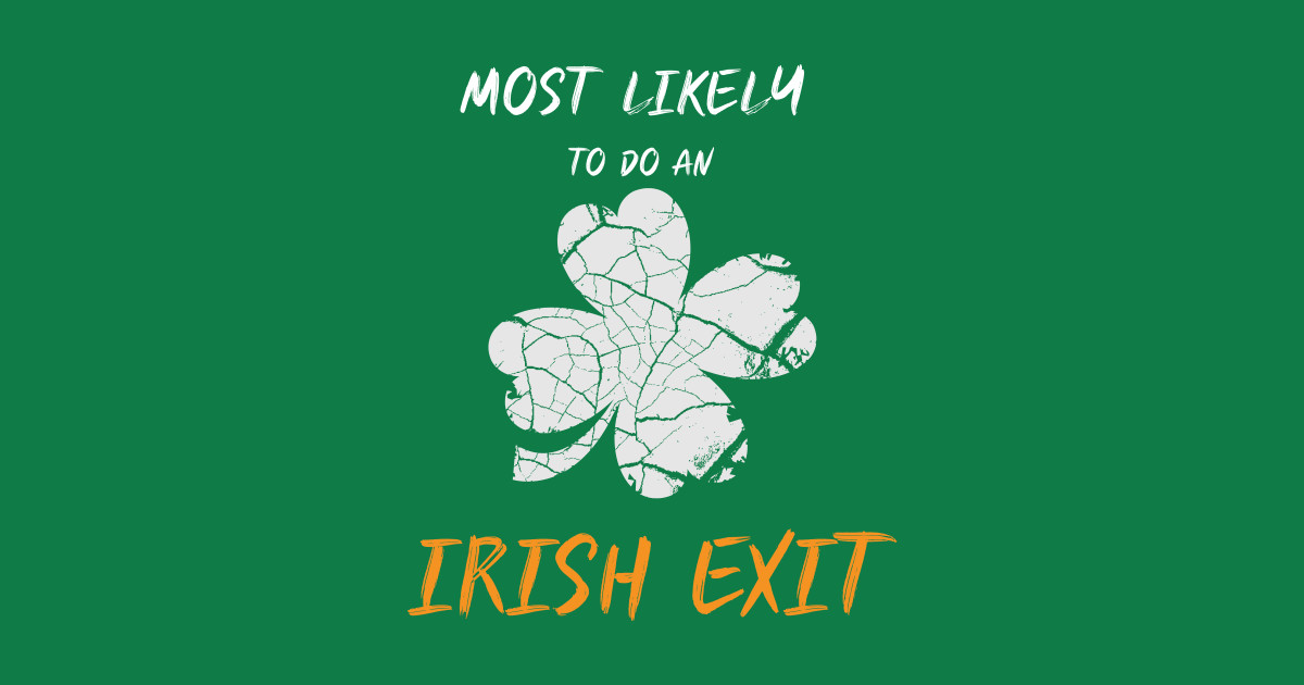 Funny Most Likely To Do An Irish Exit St Patrick day - Irish Exit St ...