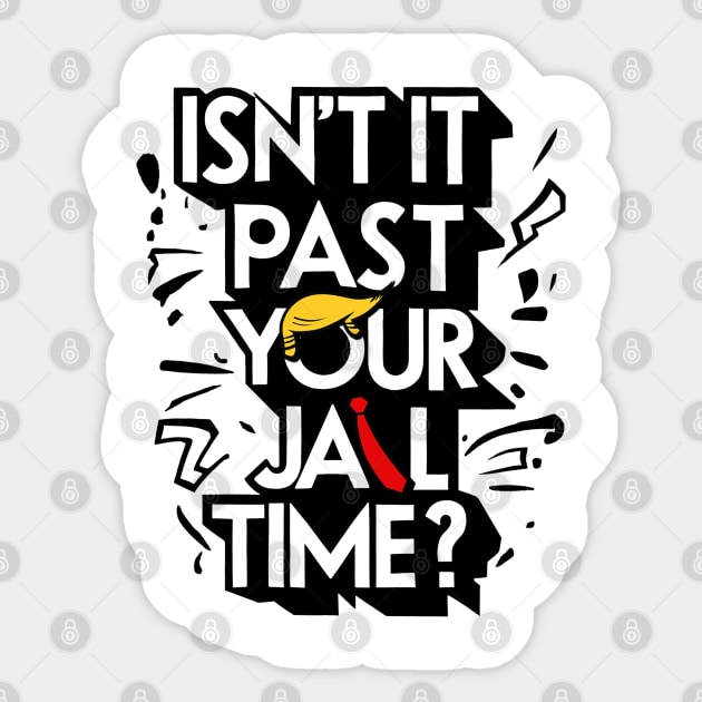 Isnt It Past Your Jail Time - Isnt It Past Your Jail Time - Sticker ...