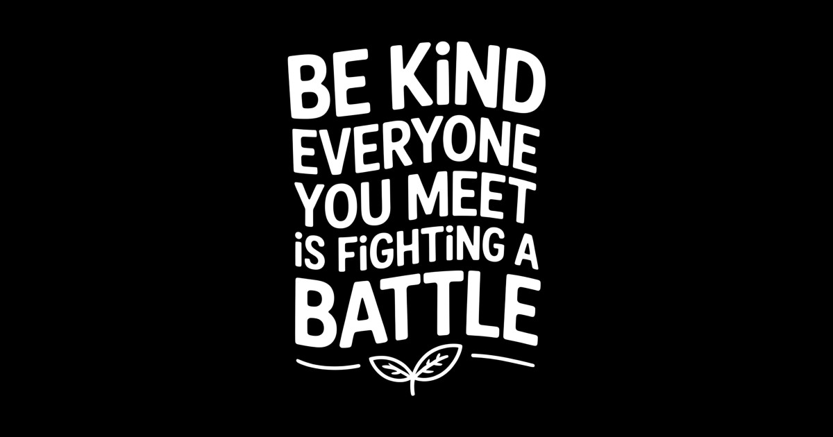 Be Kind Everyone You Meet Is Fighting A Battle - It's the perfect gift ...