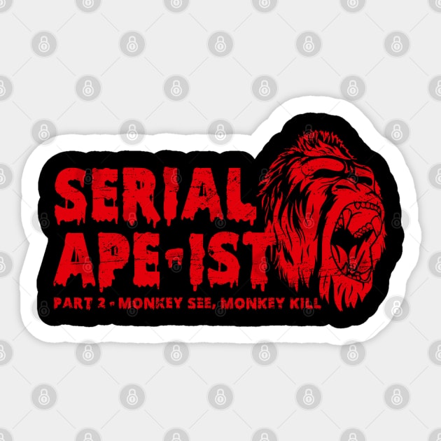 Serial Ape-ist 2 (aged look) - Serial Ape Ist 2 - Sticker | TeePublic
