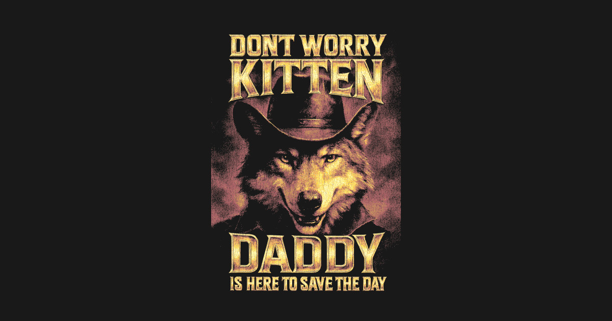 Don’t Worry Kitten, Daddy Is Here – Alpha Wolf Meme Shirt - Wolf Meme ...