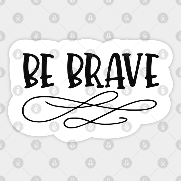 Be Brave - Inspirational Christian Quote - Be Brave - Sticker | TeePublic