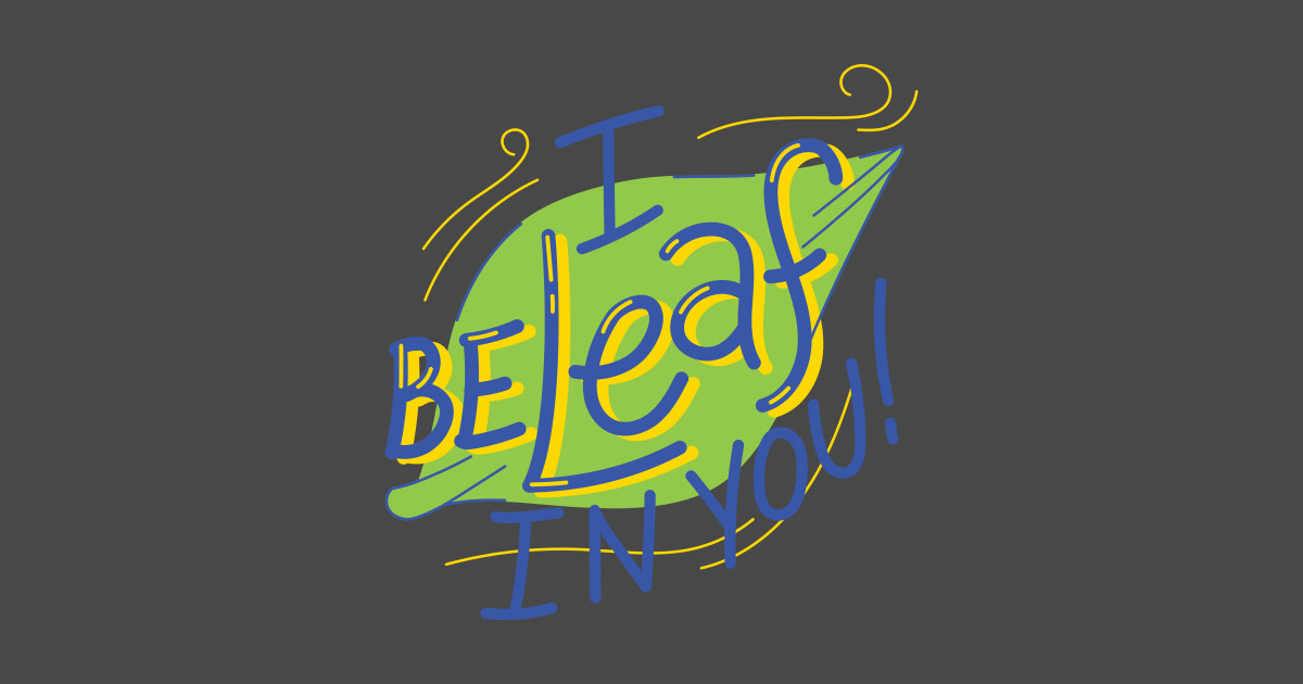 I Beleaf in you - Inspirational Quote - T-Shirt | TeePublic