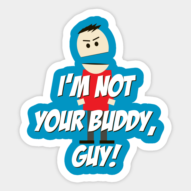 I'm not your Buddy, Guy! - South Park - Sticker | TeePublic