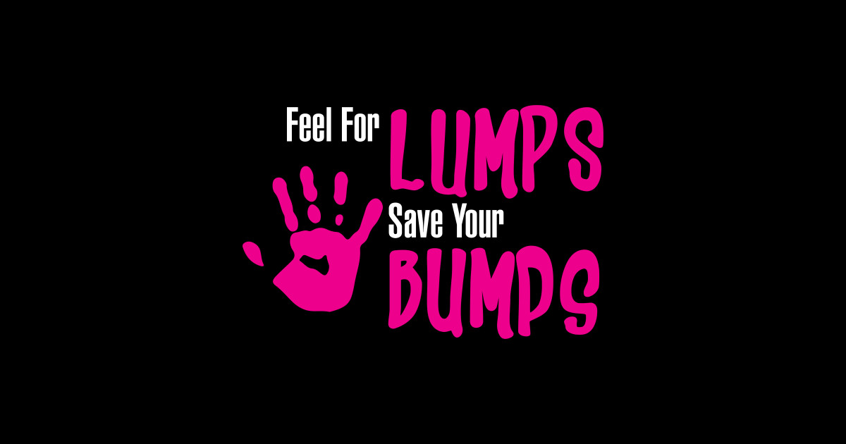 Feel For Lumps Save you're Bumps' Breast Cancer - Cancer Awareness ...
