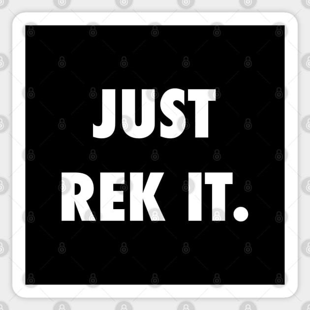 Just Rek It. - Rekt - Sticker | TeePublic