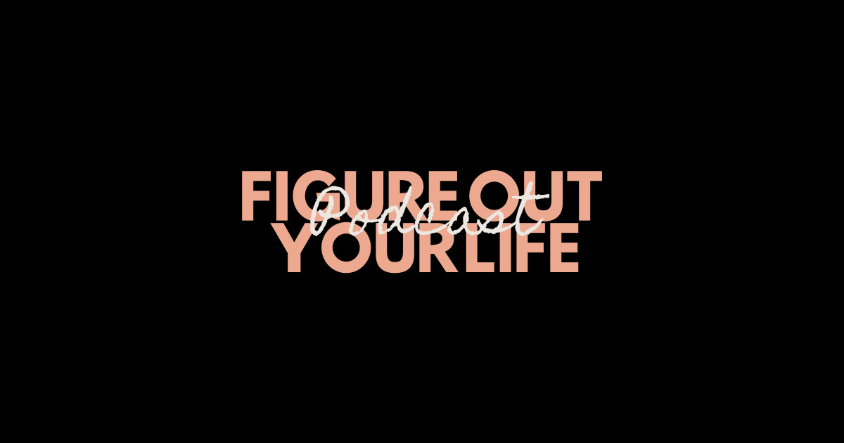 Classic “Figure Out Your Life Podcast” Print - Figure Out Your Life ...