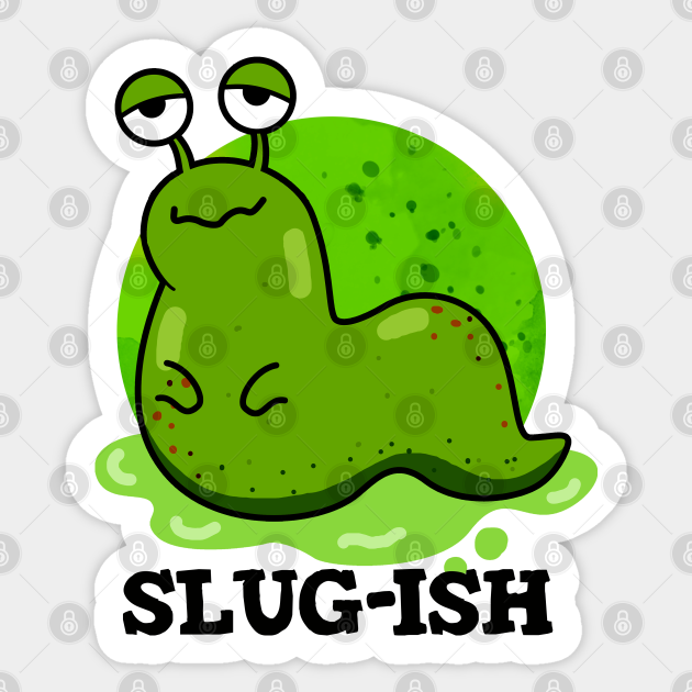Slug-ish Cute Sluggish Slug Pun - Animal - Sticker | TeePublic