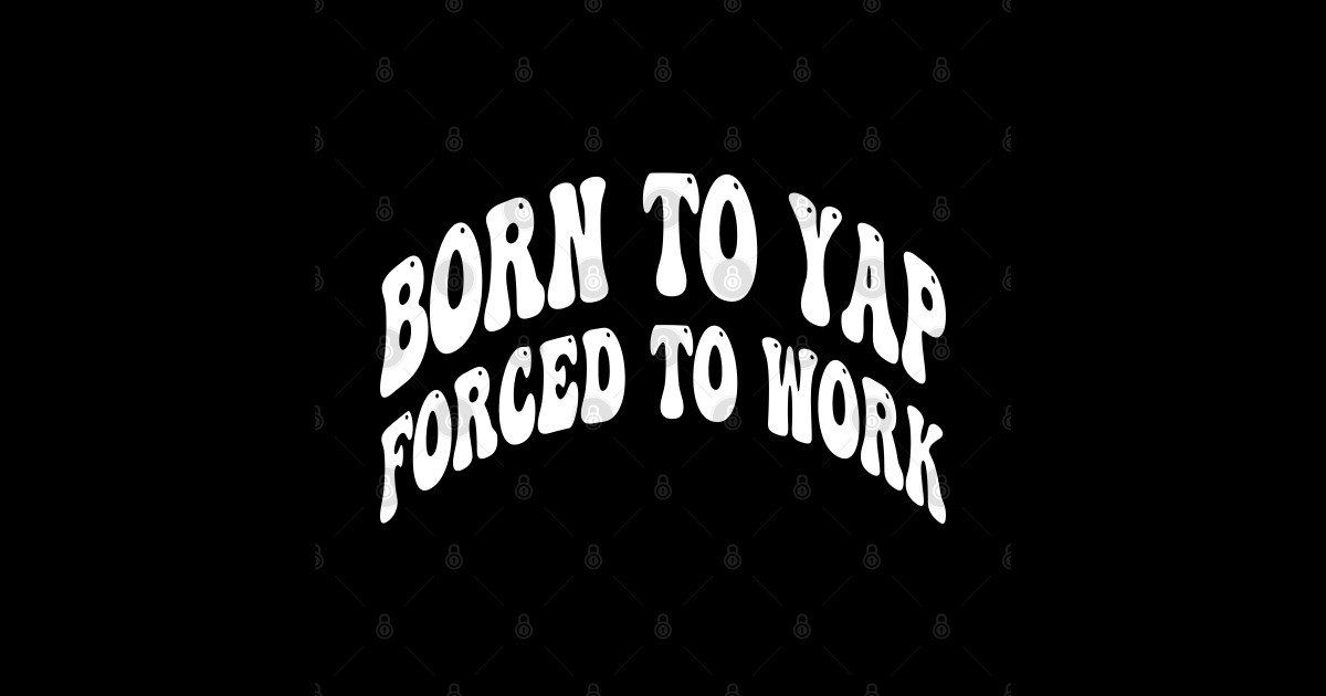 born to yap forced to work - Born To Yap Forced To Work - Sticker ...