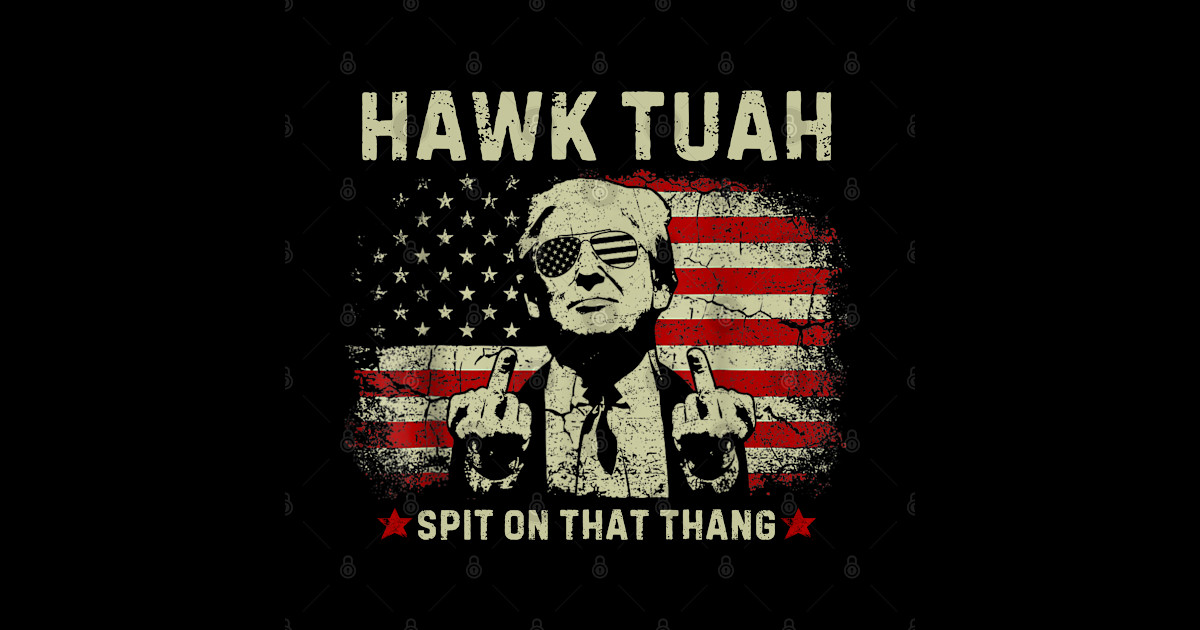 Hawk Tuah Spit on that Thang Viral Election Parody trump - Hawk Tuah ...