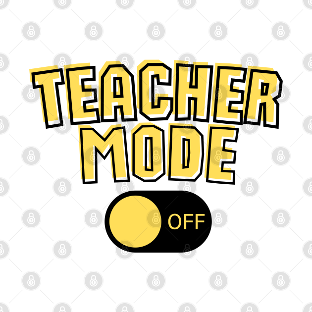 Teacher Mode Off - Teacher - T-Shirt | TeePublic