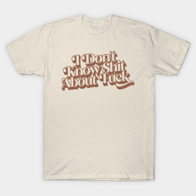 I Don't Know Shit About Fuck - Ozark - T-Shirt | TeePublic