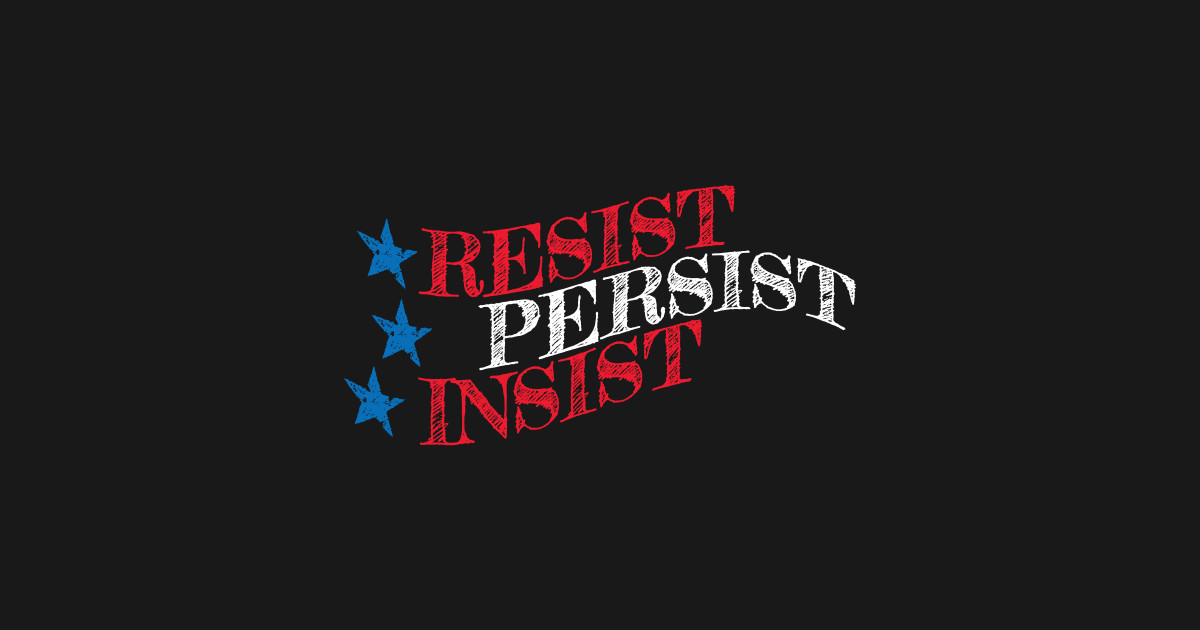 RESIST, PERSIST, INSIST - Resist - T-Shirt | TeePublic