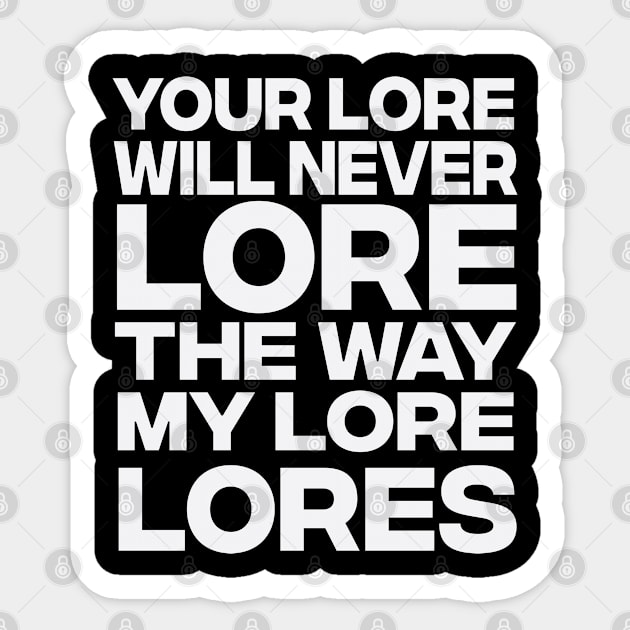 Your lore will never lore the way my lore lores - Your Lore Will Never ...