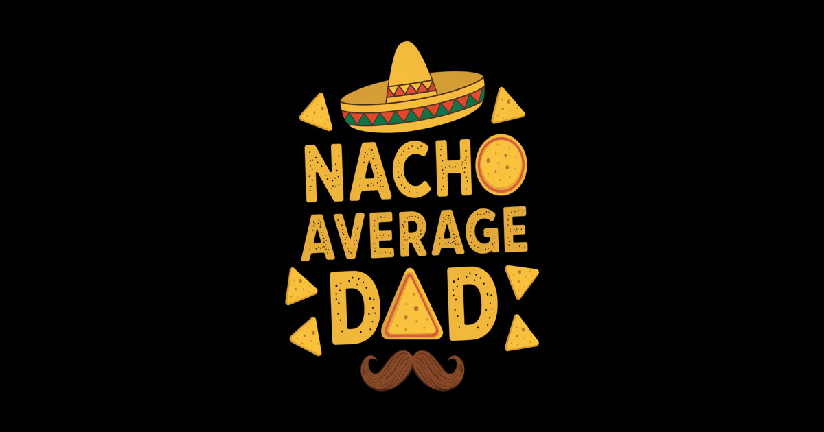 Nacho Average Dad Mexican Daddy Cinco de Mayo Father Fiesta - Nacho ...