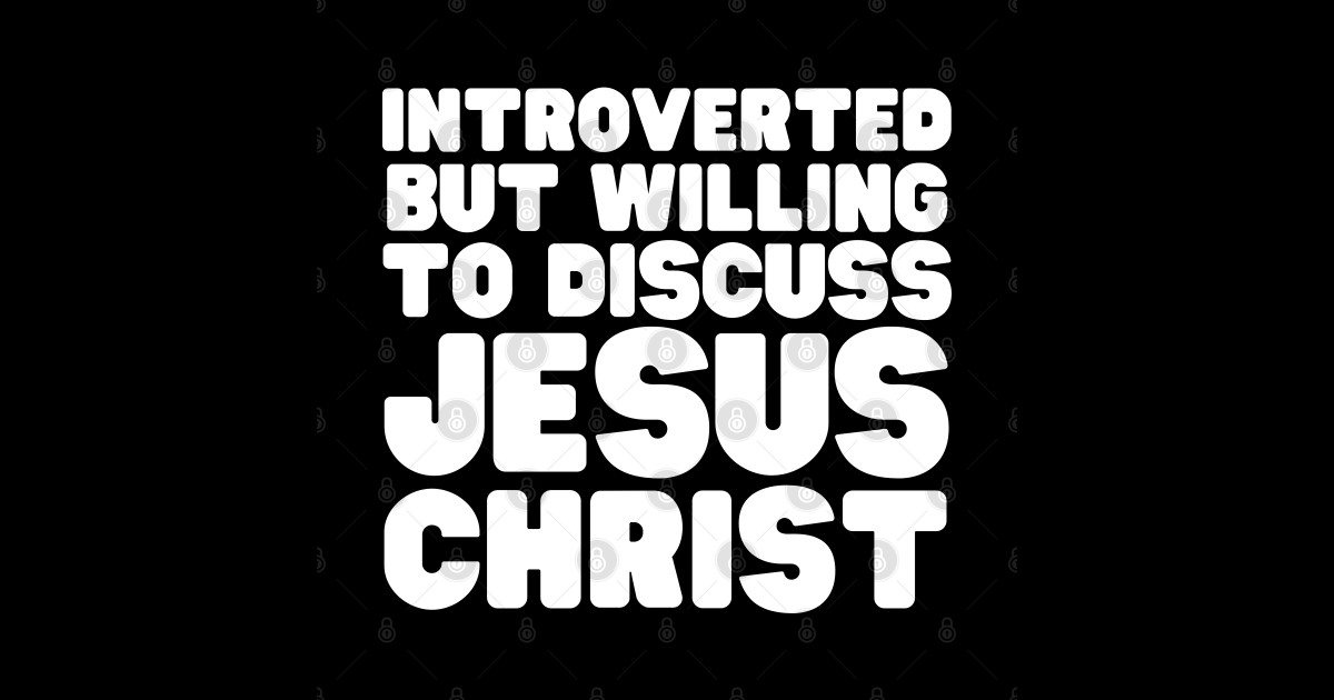 Introverted But Willing To Discuss Jesus Christ - Introverted Discuss ...