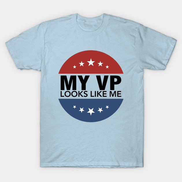 My Vp Looks Like Me - My Vp Looks Like Me - T-Shirt sold by Grace Liu ...
