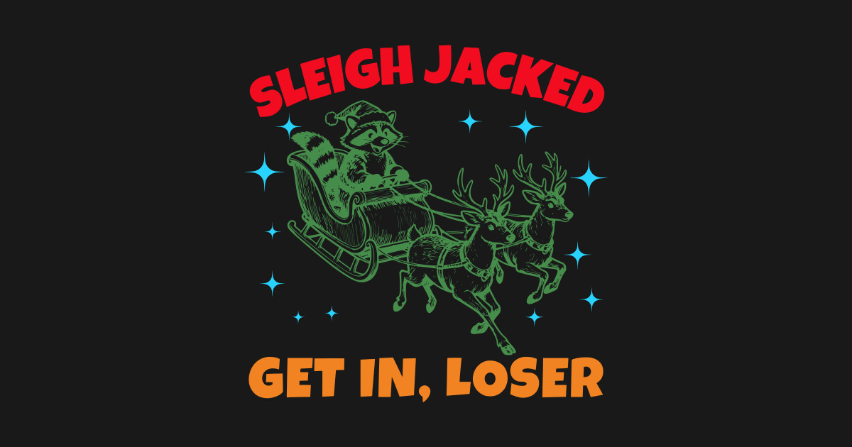 Sleigh Jacked Get In, Loser Christmas Humor - Christmas - T-Shirt ...