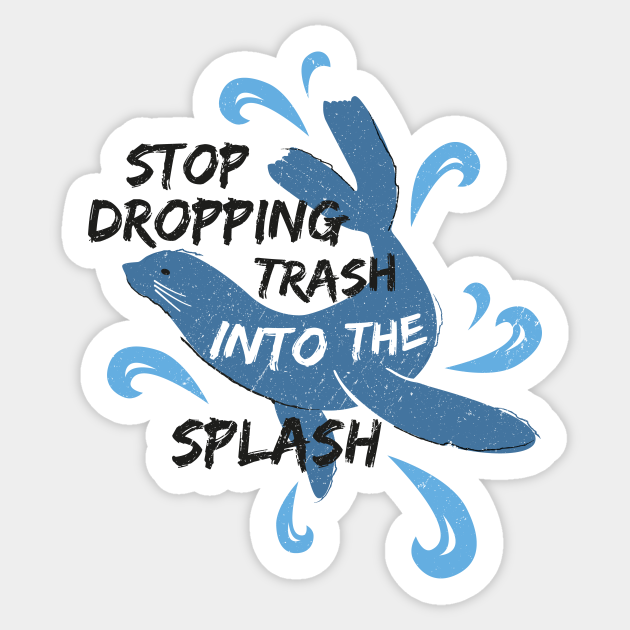 Stop Dropping Trash Into The Splash - Seal - Ocean Pollution - Sticker ...