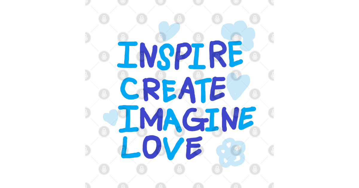 INSPIRE, CREATE, IMAGINE, LOVE - Inspire Create Imagine Love - T-Shirt ...