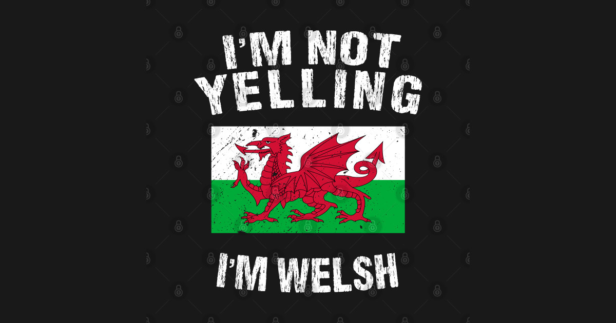 I'm Not Yelling I'm Welsh - Welsh Flag - T-Shirt | TeePublic