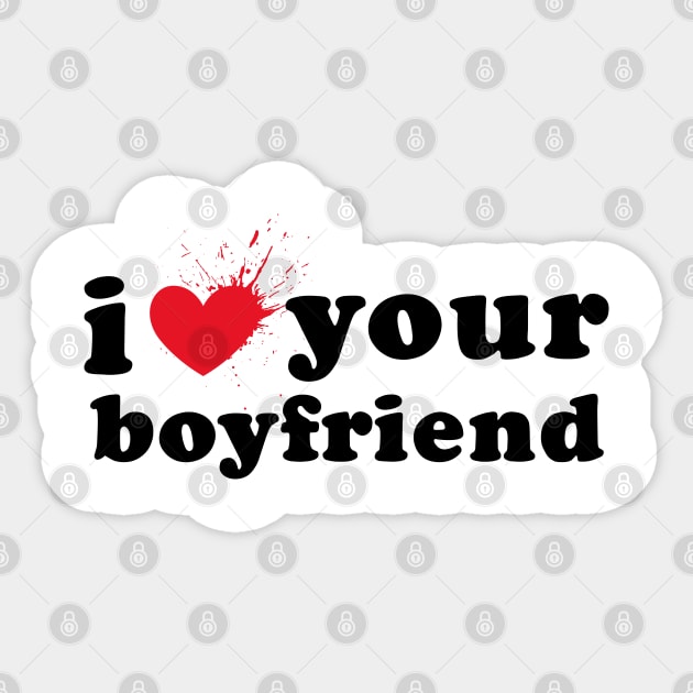 I Love your boyfriend - Your Boyfriend - Sticker | TeePublic